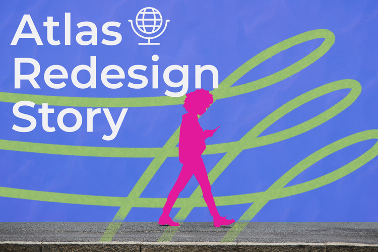 Atlas Redesign Project Story | Atlas